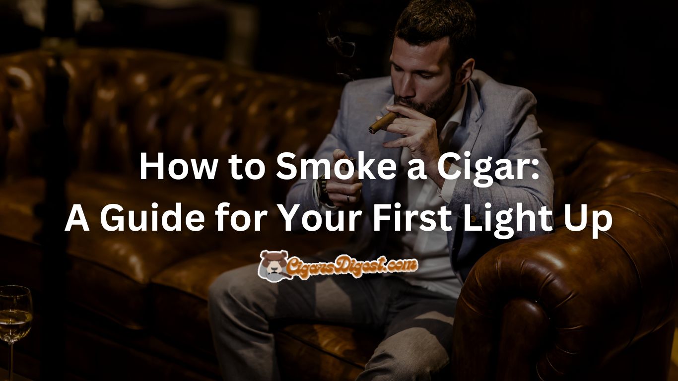 How to Smoke a Cigar: A Guide for Your First Light Up - CigarsDigest.com